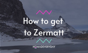 How to get to Zermatt - By Car & by Train | Nomad Everyday