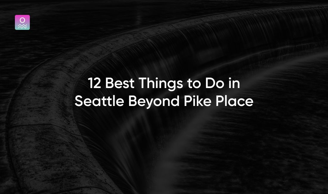 12 Best Things to Do in Seattle Beyond Pike Place | Nomad Everyday